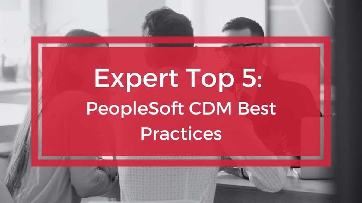 Expert Top 5: PeopleSoft CDM Best Practices — Elire Consulting
