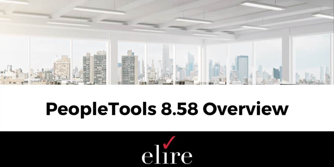 PeopleTools 8.58 Overview — Elire Consulting