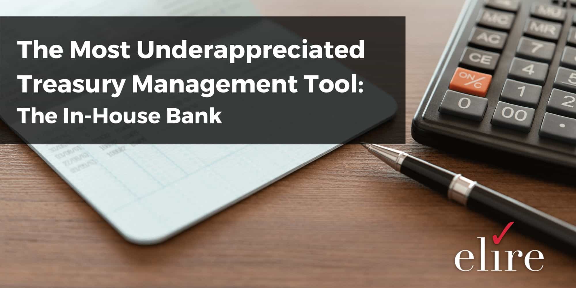 The Most Underappreciated Treasury Management Tool: The In-House Bank ...