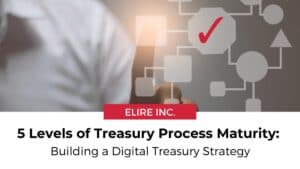 5 Levels of Treasury Process Maturity: Building a Digital Treasury ...
