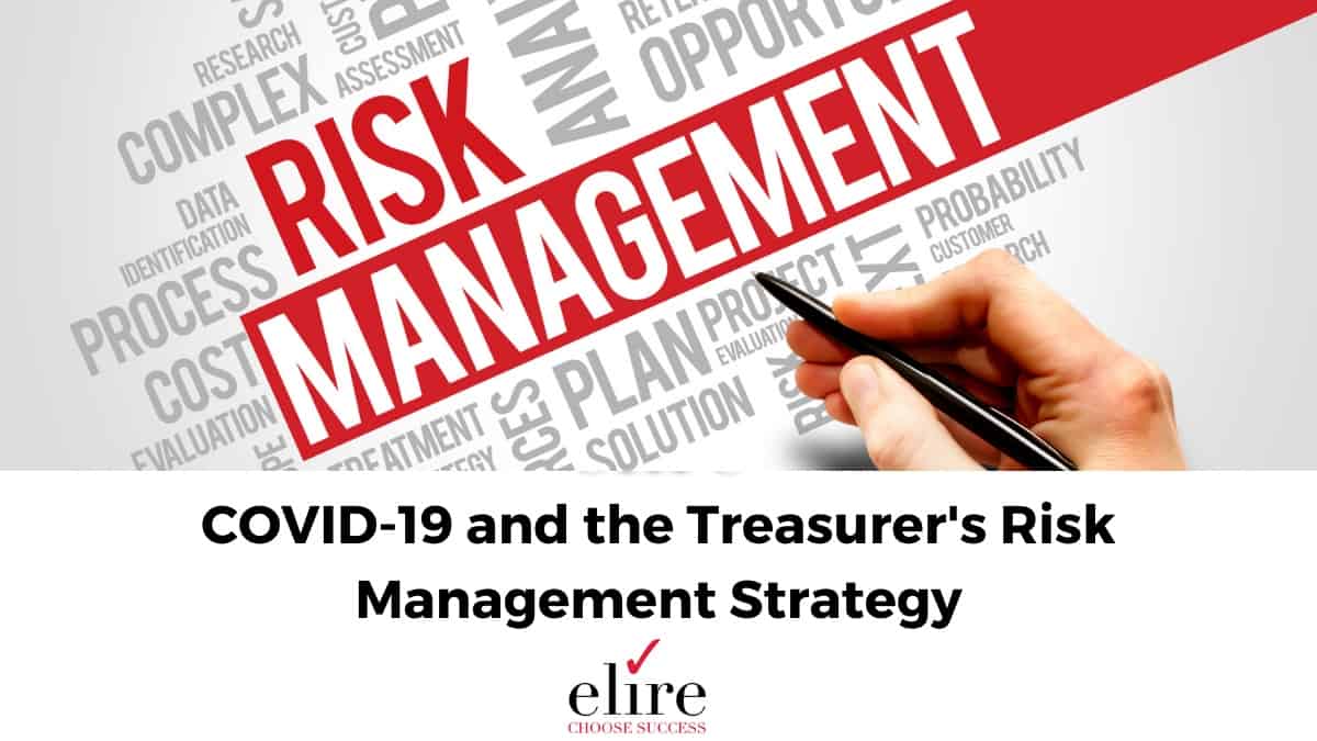 COVID-19 and the Treasurer’s Risk Management Strategy — Elire Consulting