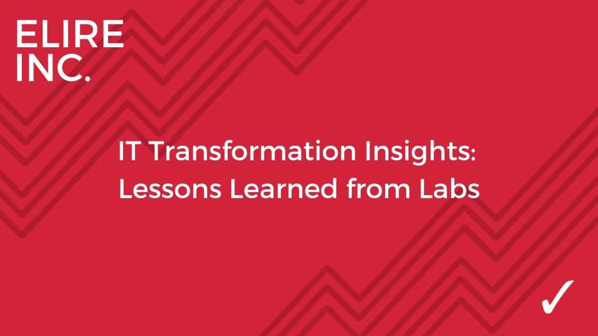 IT Transformation Insights: Lessons Learned from Labs — Elire Consulting