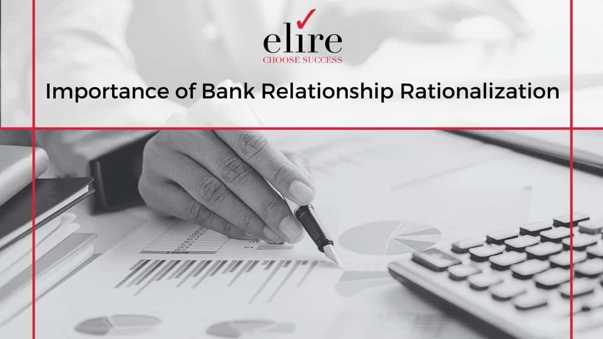 Importance of Bank Relationship Rationalization — Elire Consulting