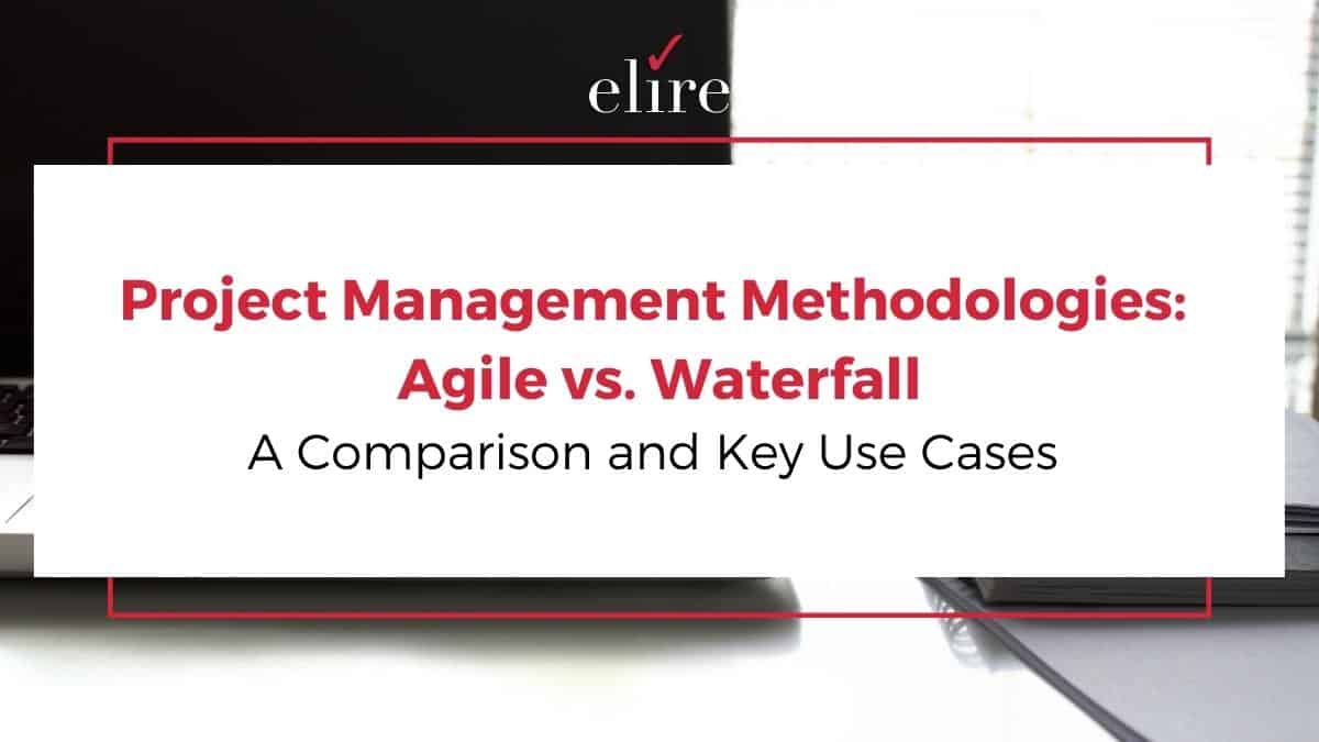 Comparing Agile and Waterfall Project Management Methodologies — Elire ...