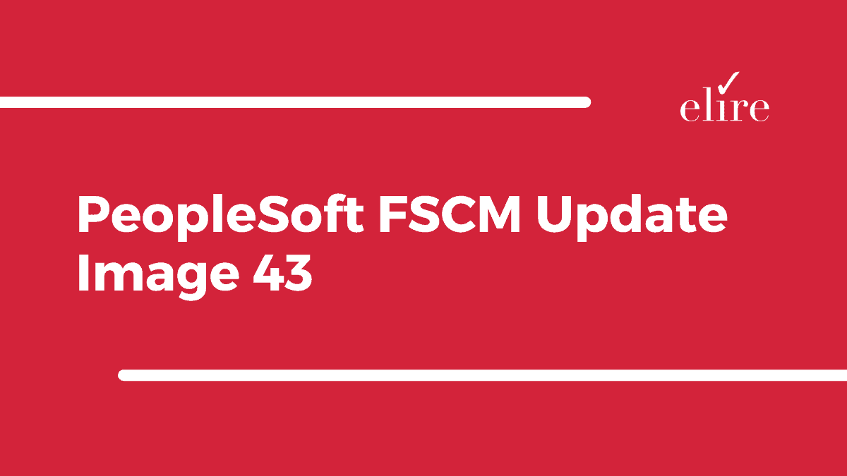 PeopleSoft FSCM Update Image 43 — Elire Consulting PeopleSoft FSCM Update Image 43 — Elire Consulting
