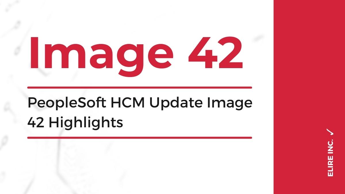 PeopleSoft HCM Update Image 42 Highlights — Elire Consulting PeopleSoft HCM Update Image 42 Highlights — Elire Consulting