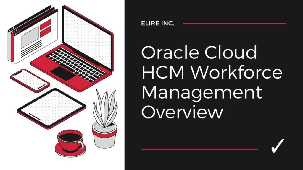 Oracle Cloud HCM Workforce Management Overview — Elire Consulting