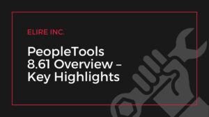 PeopleTools 8.61 Overview – Key Highlights — Elire Consulting