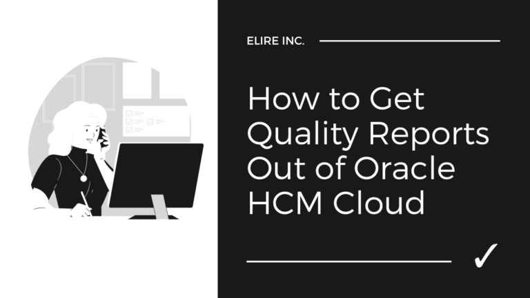 How to Get Quality Reports Out of Oracle HCM Cloud — Elire Consulting